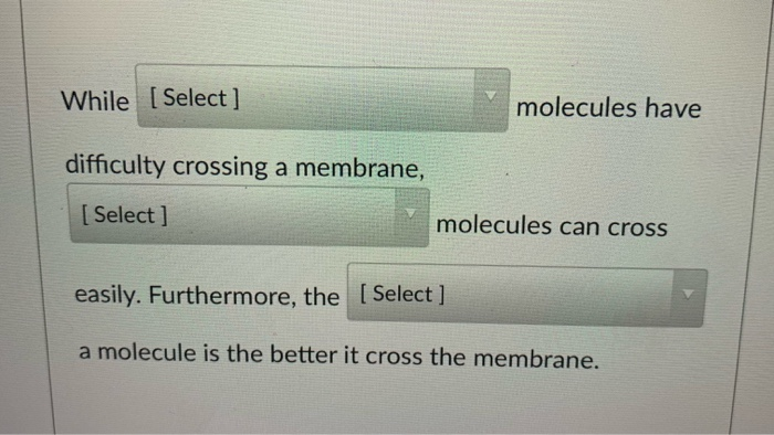 Solved While [Select] molecules have difficulty crossing a | Chegg.com