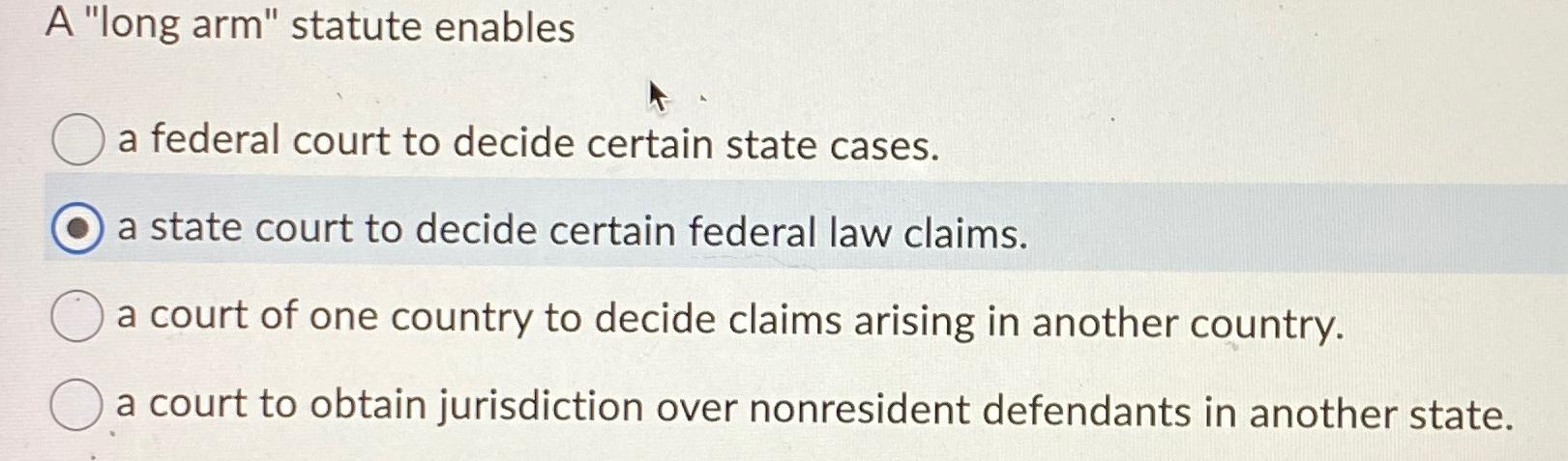 Solved A "long arm" statute enablesa federal court to decide | Chegg.com