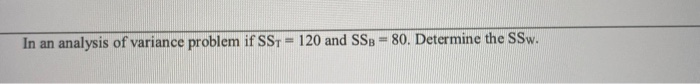 Solved In an analysis of variance problem if SST=120 and | Chegg.com