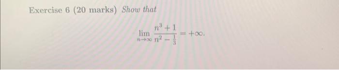 Solved Exercise 6 (20 marks) Show that limn→∞n2−31n3+1=+∞ | Chegg.com