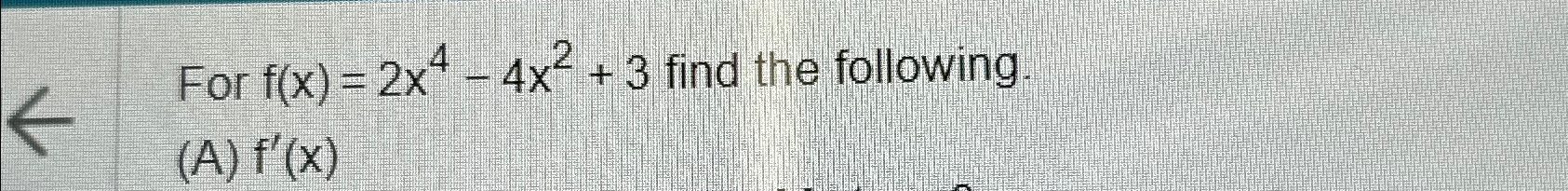 Solved For f(x)=2x4-4x2+3 ﻿find the following(A) f'(x) | Chegg.com