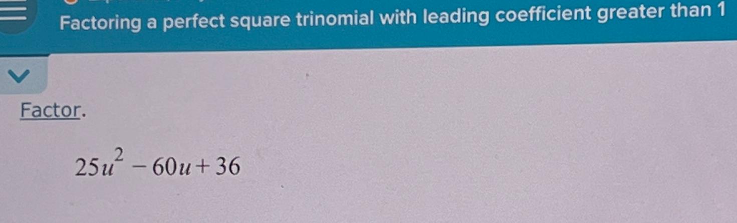 Solved Factoring a perfect square trinomial with leading | Chegg.com