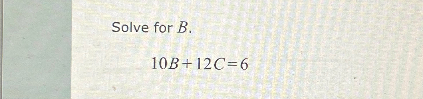 Solved Solve for B.10B+12C=6 | Chegg.com