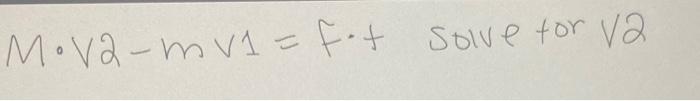 Solved M⋅v2−mv1=f⋅f solve for v2 | Chegg.com