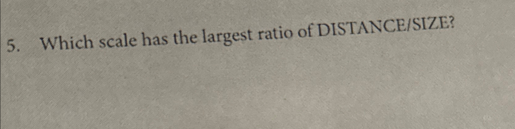 Solved Which scale has the largest ratio of DISTANCE/SIZE? | Chegg.com