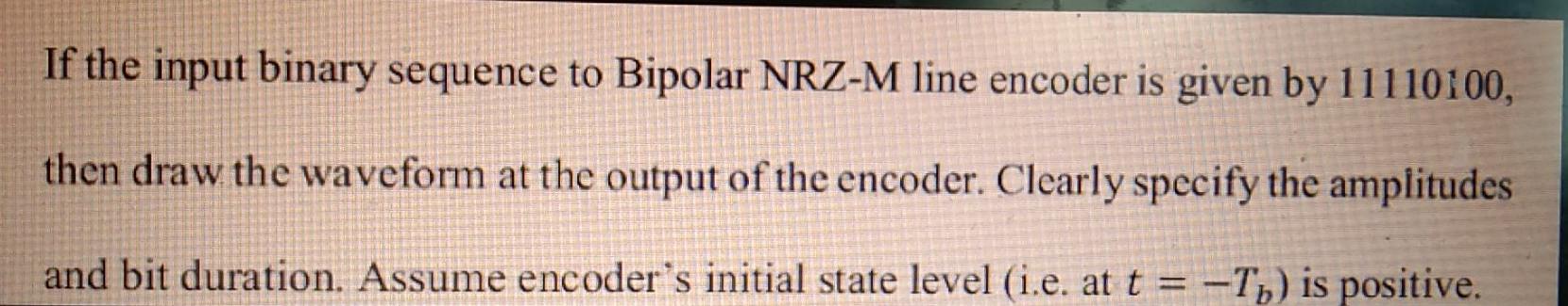 Solved If The Input Binary Sequence To Bipolar Nrz M Line