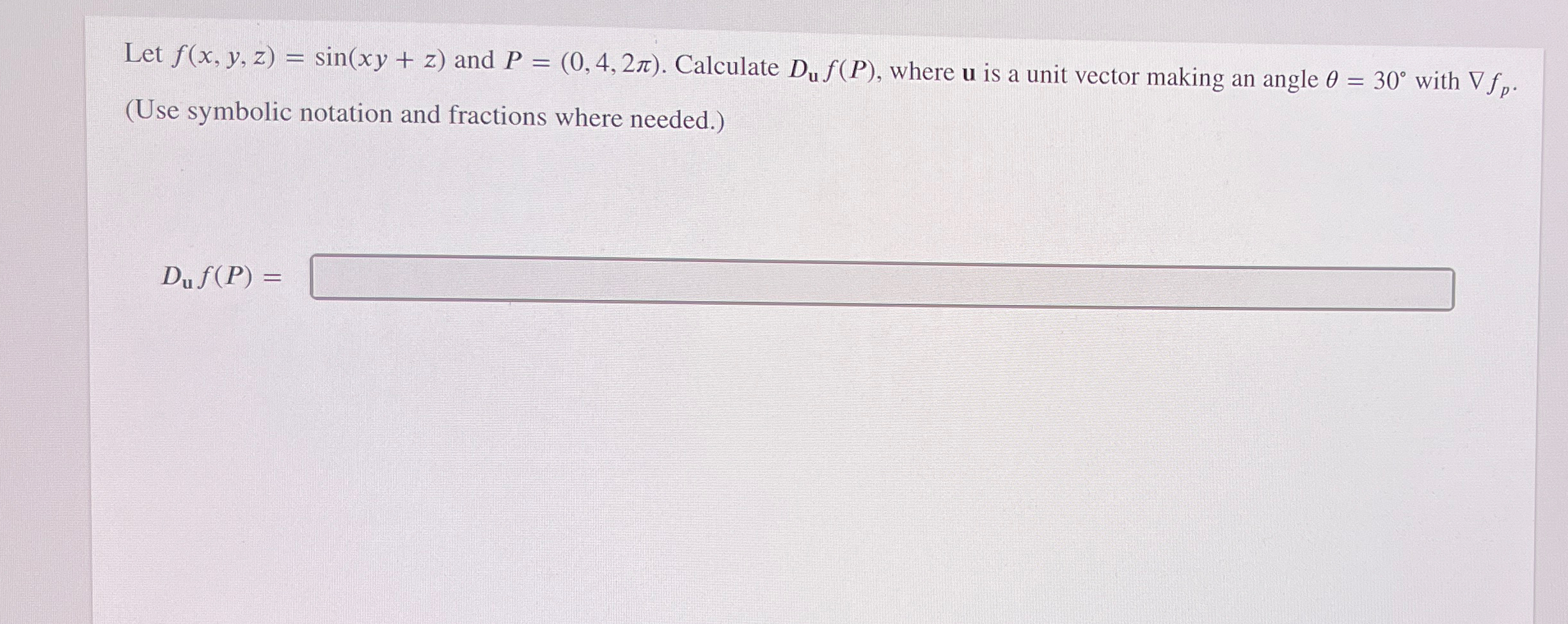 Solved Let f(x,y,z)=sin(xy+z) and P=(0,4,2π). Calculate | Chegg.com Solved Let f(x,y,z)=sin(xy+z) and P=(0,4,2π). Calculate | Chegg.com