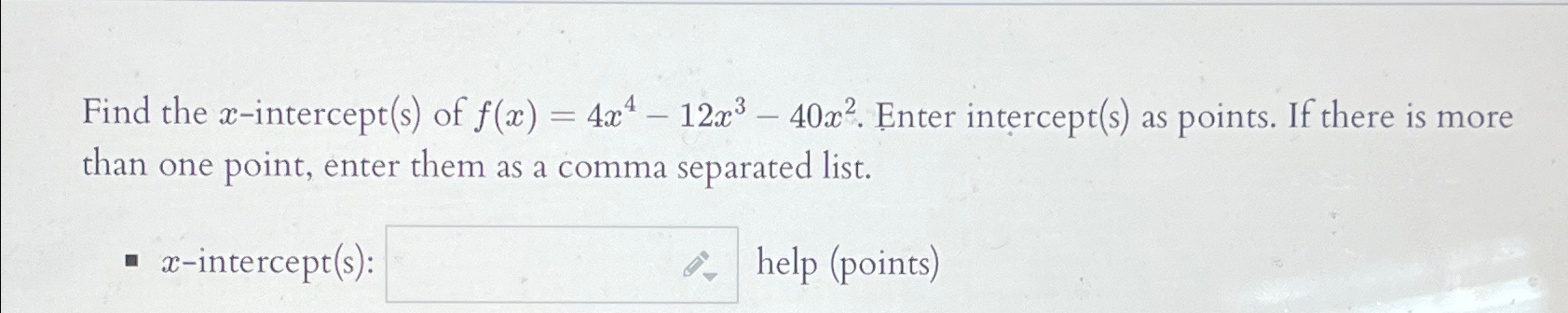 Solved Find the x-intercept(s) ﻿of f(x)=4x4-12x3-40x2. | Chegg.com