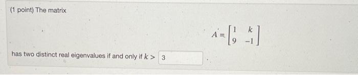 Solved (1 point) The matrix A=[19k−1] has two distinct real | Chegg.com