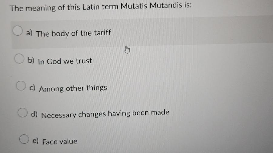 Solved The meaning of this Latin term Mutatis Mutandis is:a) | Chegg.com