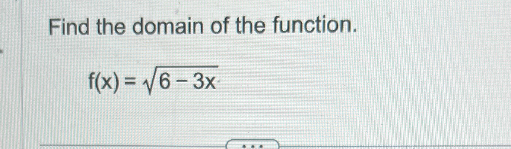 Solved Find the domain of the function.f(x)=6-3x2 | Chegg.com