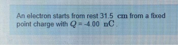 Solved An electron starts from rest 31.5 cm from a fixed | Chegg.com