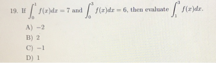 Solved 3 19. If f(x)dt = 7 and f(x) dx = 6, then evaluate | Chegg.com