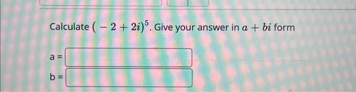 Solved Calculate (−2+2i)5. Give your answer in a+bi form | Chegg.com