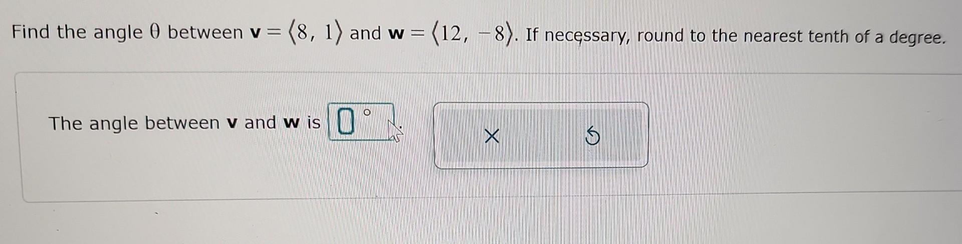 Solved Find the angle θ between v= 8,1 and w= 12,−8 . If | Chegg.com