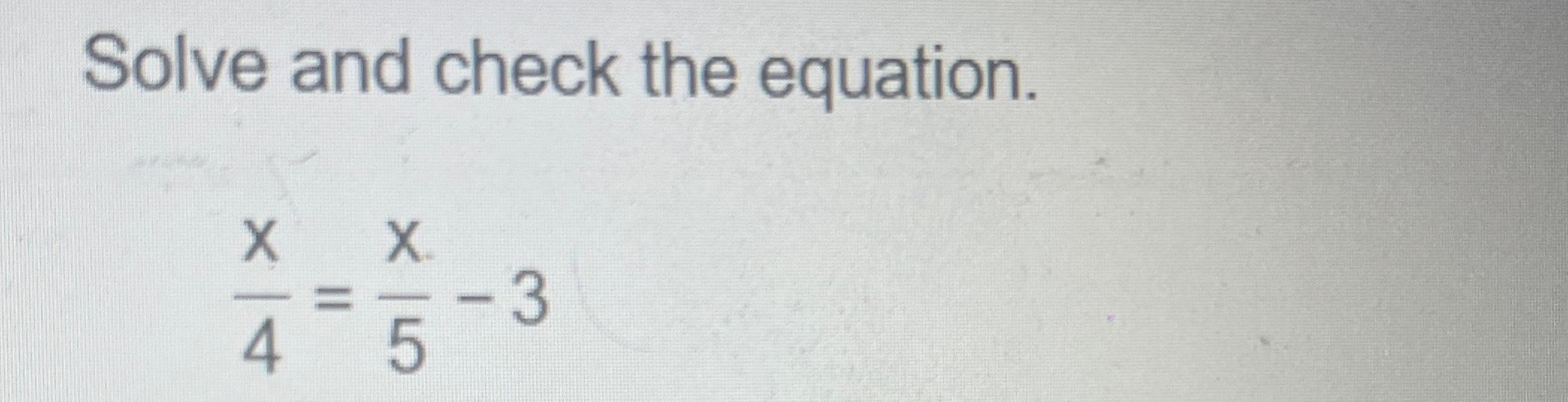 Solved Solve and check the equation.x4=x5-3 | Chegg.com
