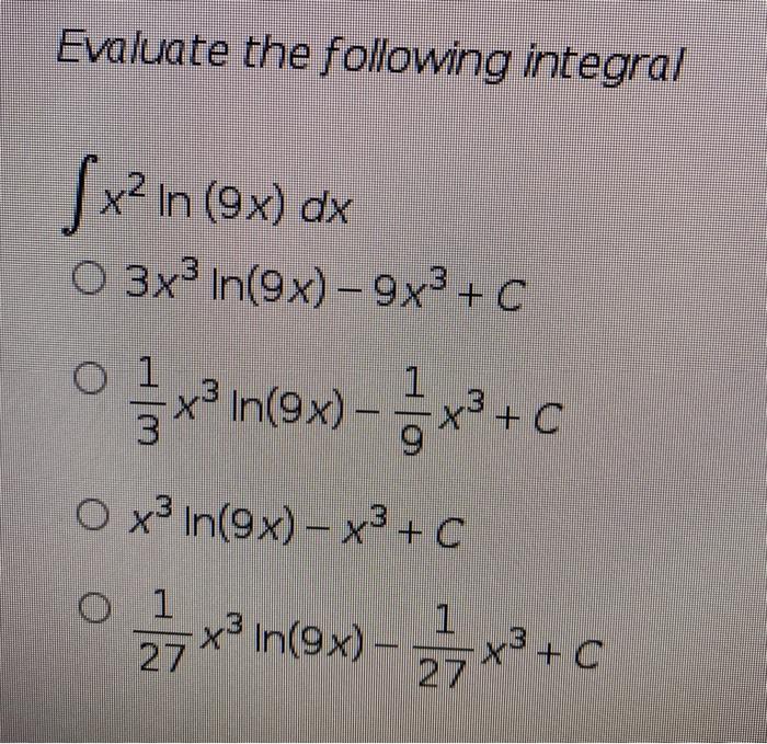 Solved Evaluate the following integral x2 In (9x) dx O 3x3 | Chegg.com
