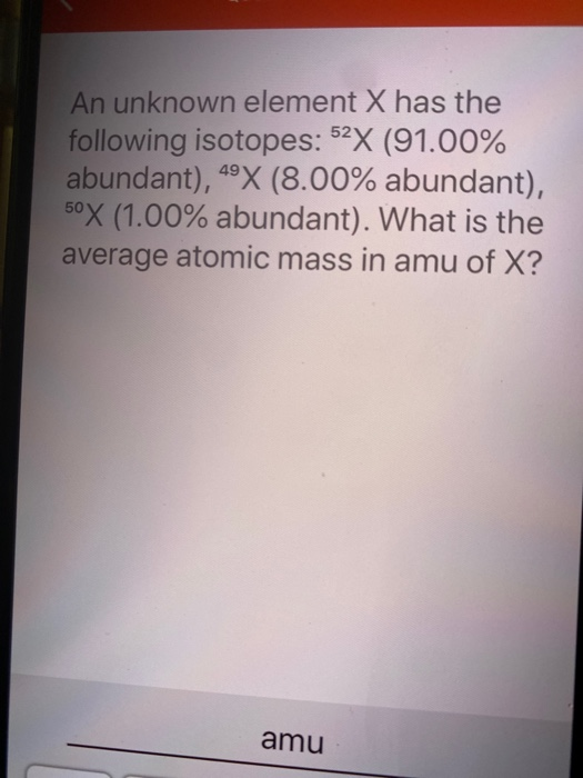 Solved An unknown element X has the following isotopes: 52X | Chegg.com
