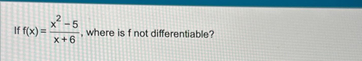 Solved If f(x)=x2-5x+6, ﻿where is f ﻿not differentiable? | Chegg.com