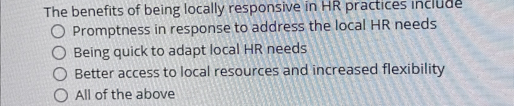 Solved The benefits of being locally responsive in HR | Chegg.com
