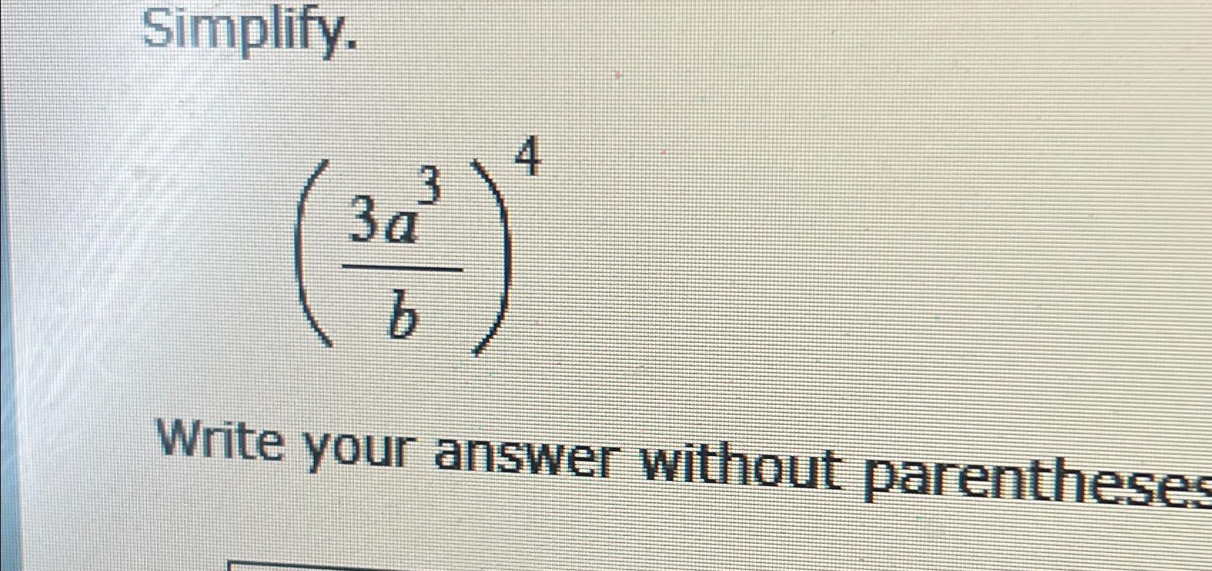 Solved Simplify.(3a3b)4Write your answer without parentheses | Chegg.com