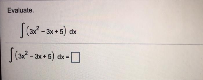 Solved Evaluate. ( (3x² - 3x + 5) dx 5 (3x2 – 3x+5) dx = 0 | Chegg.com
