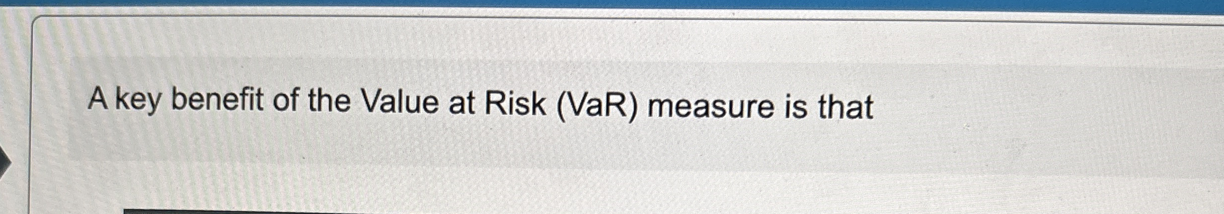 High Quality SOLUTION A key benefit of the Value at Risk (VaR) ﻿measure is | Chegg.com