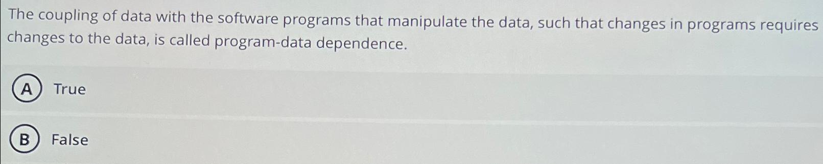 Solved The coupling of data with the software programs that | Chegg.com