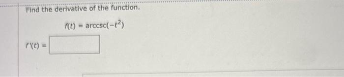 Solved Find the derivative of the function. f(t)=arccsc(−t2) | Chegg.com