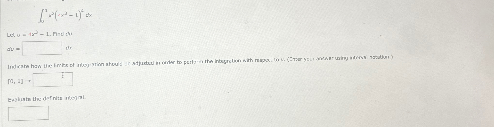 Solved ∫01x2(4x3-1)4dxLet u=4x3-1. ﻿Find du.du= dxIndicate | Chegg.com
