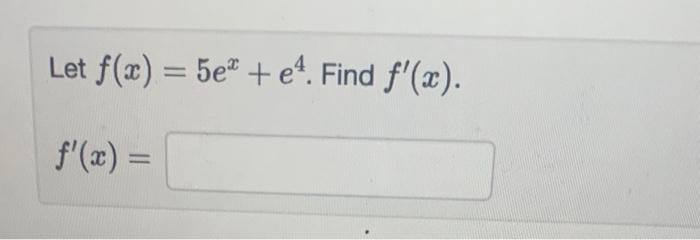 Solved Let f(x)=5ex+e4. f′(x)= | Chegg.com
