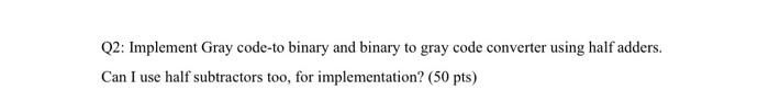 Solved Q2: Implement Gray code-to binary and binary to gray | Chegg.com Solved Q2: Implement Gray code-to binary and binary to gray | Chegg.com