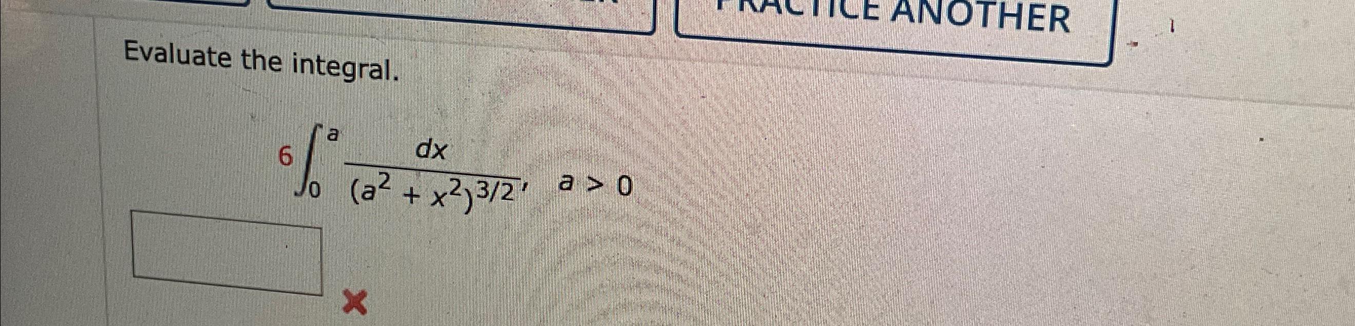 Solved Evaluate the integral.6∫0adx(a2+x2)32,a>0 | Chegg.com