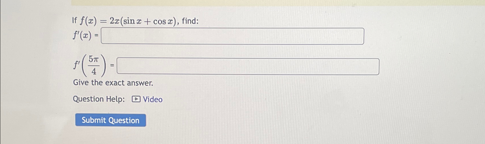 Solved If f(x)=2x(sinx+cosx), ﻿find:f'(x)=Give the exact | Chegg.com