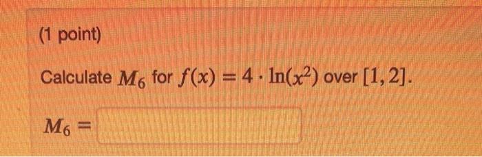 Solved Calculate M6 for f(x)=4⋅ln(x2) over [1,2] M6= | Chegg.com