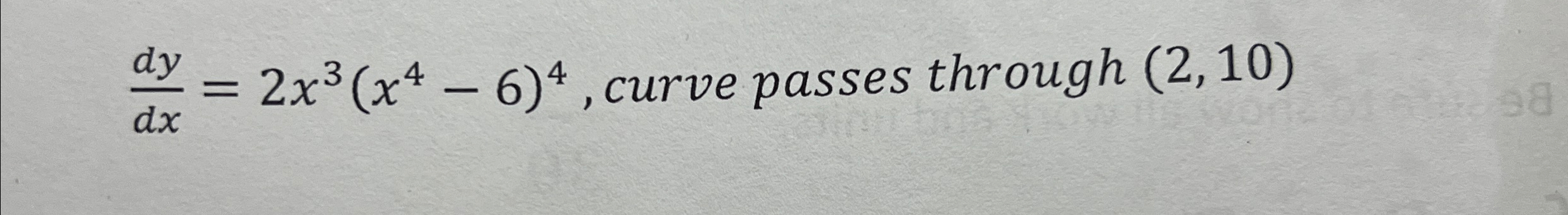 Solved dydx=2x3(x4-6)4, ﻿curve passes through (2,10) ﻿find y | Chegg.com