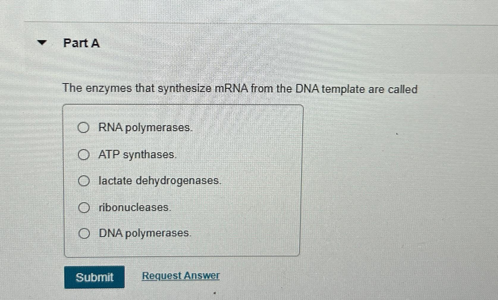 Part AThe enzymes that synthesize mRNA from the DNA | Chegg.com
