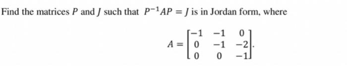 Solved Find the matrices P and ) such that p-1AP = J is in | Chegg.com