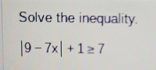 Solved Solve the inequality.|9-7x|+1≥7 | Chegg.com