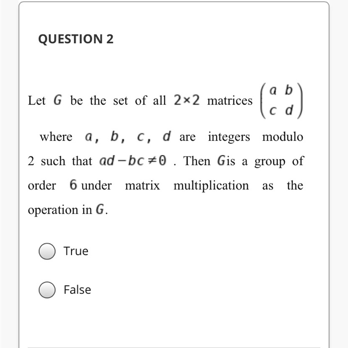 Solved QUESTION 2 Let G be the set of all 2x2 matrices cd | Chegg.com