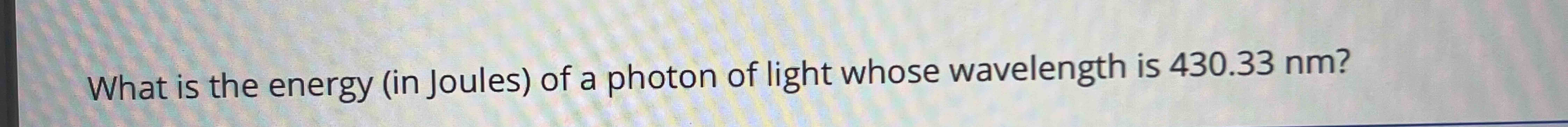 Solved What is the energy (in Joules) ﻿of a photon of light | Chegg.com