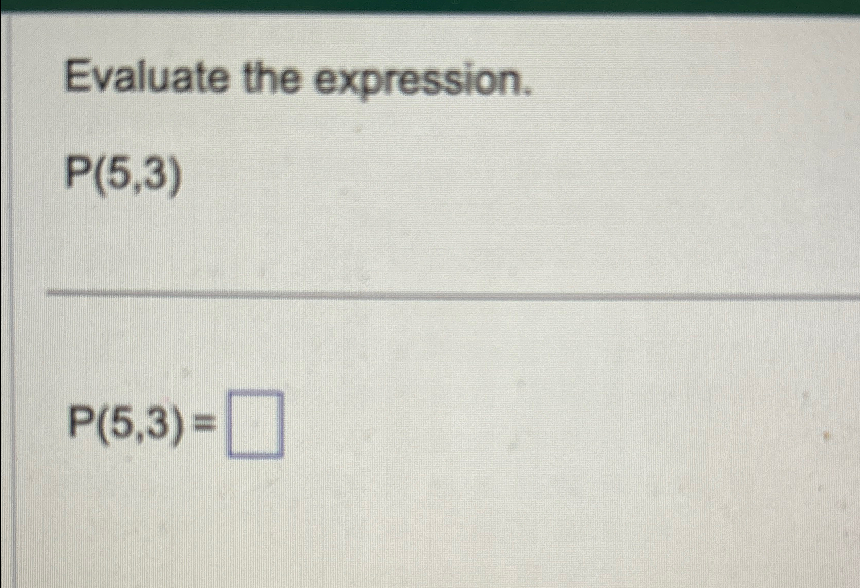 Solved Evaluate the expression.P(5,3)P(5,3)= | Chegg.com