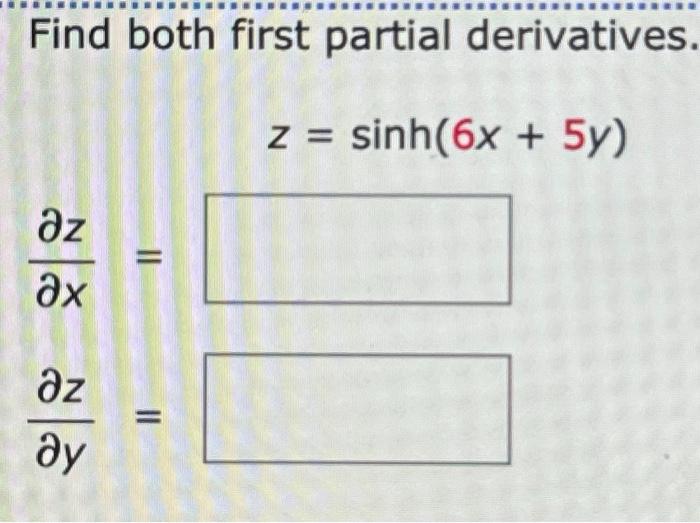 Solved Find both first partial derivatives. z = sinh(6x + | Chegg.com