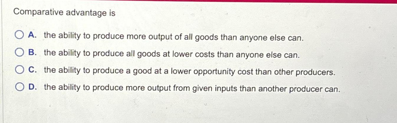 Solved Comparative advantage isA. ﻿the ability to produce | Chegg.com