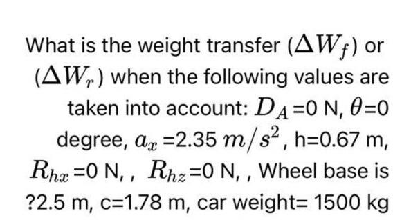 Solved What is the weight transfer (ΔWf) or (ΔWr) when the | Chegg.com