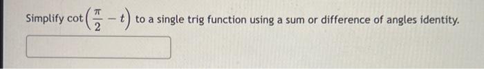 Solved Simplify cot cot ( -t) to a single trig function | Chegg.com