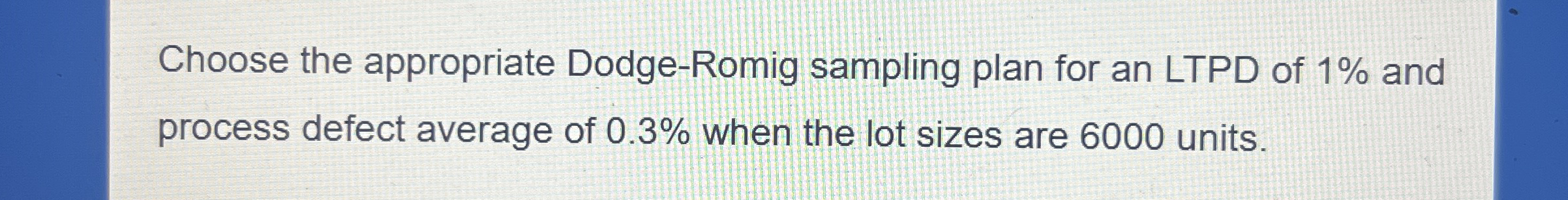 Solved Choose the appropriate Dodge-Romig sampling plan for | Chegg.com