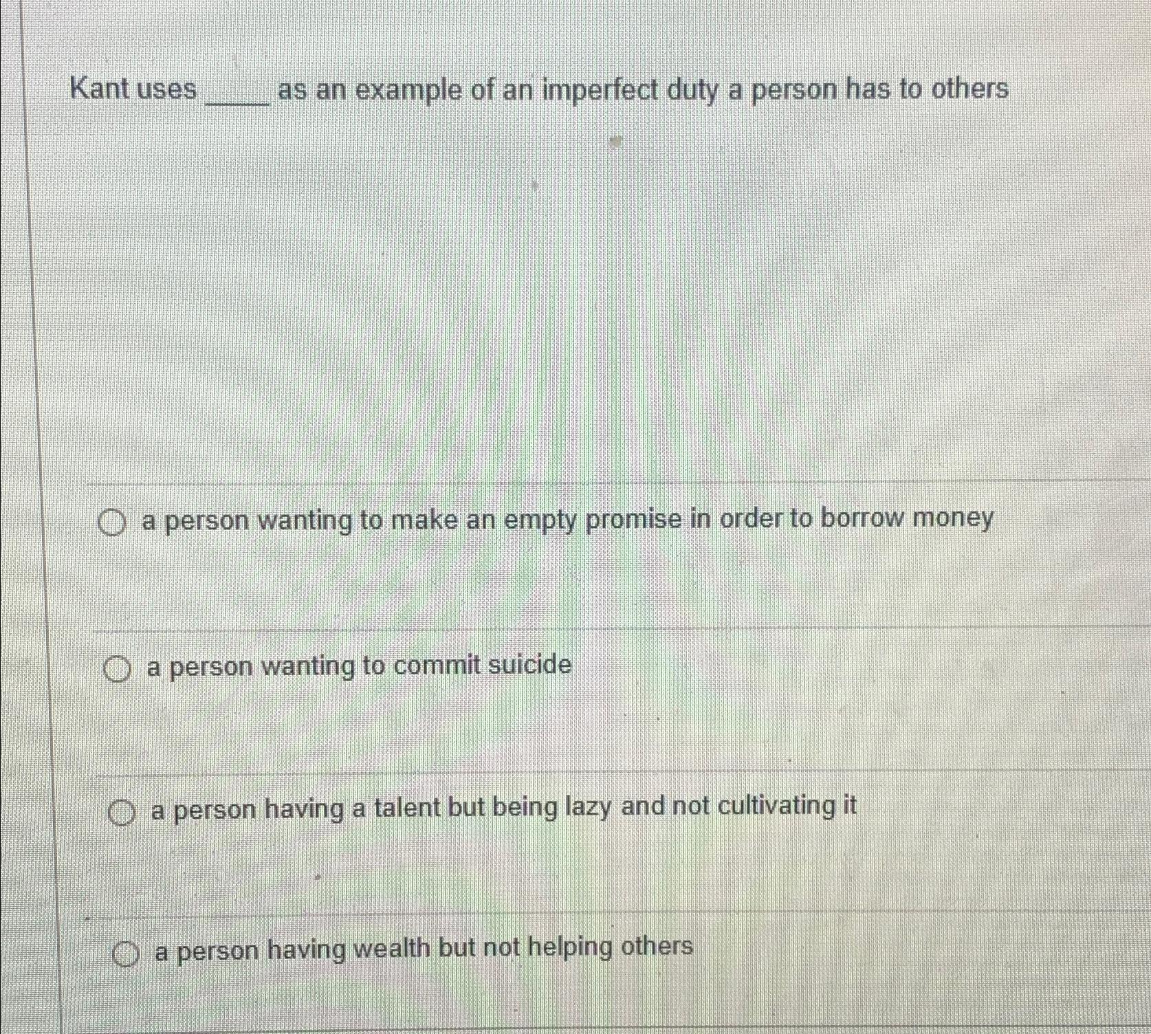 Solved Kant usesas an example of an imperfect duty a person | Chegg.com