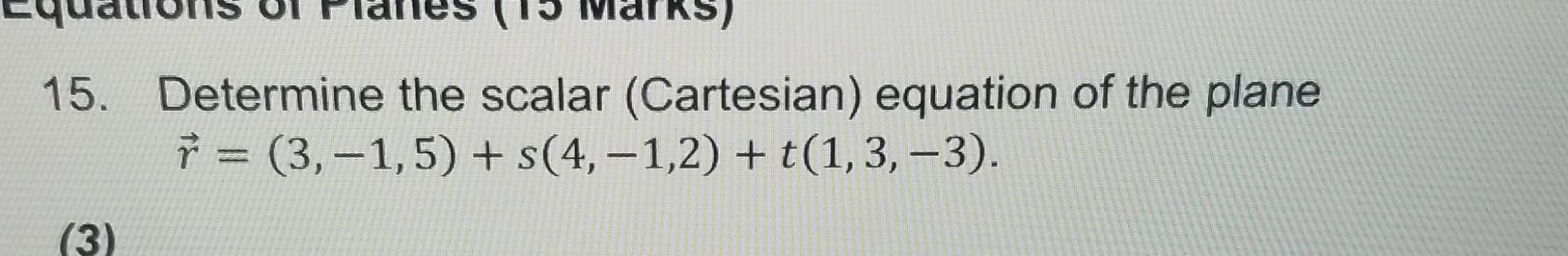 [Solved]: 15. Determine the scalar (Cartesian) equation