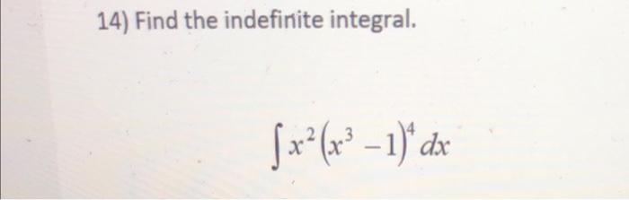 Solved 14) Find the indefinite integral. ∫x2(x3−1)4dx | Chegg.com